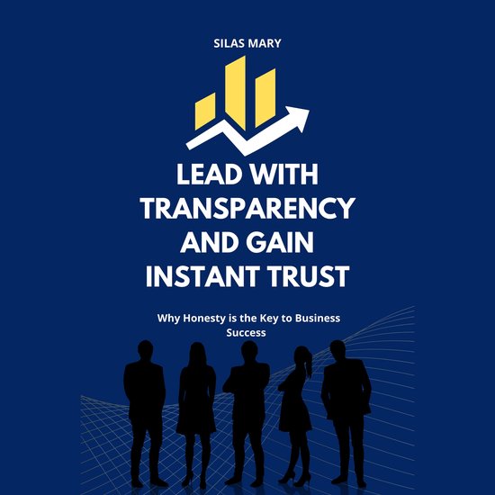Lead with Transparency and Gain Instant Trust, SILAS MARY ...