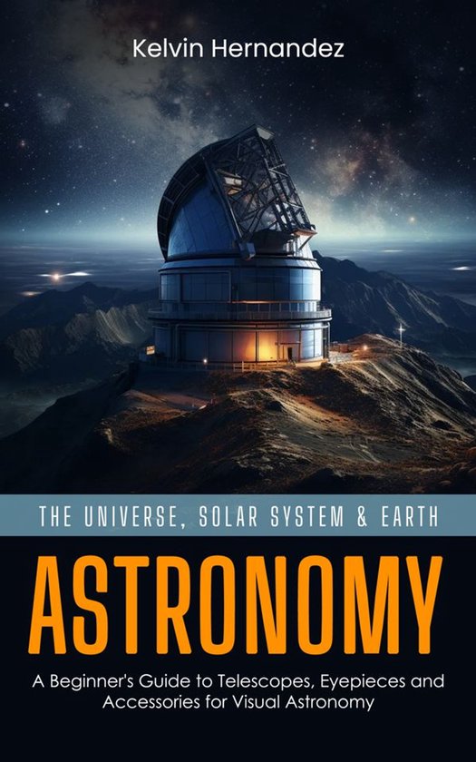 Astronomy: The Universe, Solar System & Earth (A Beginner's Guide to Telescopes,... | bol