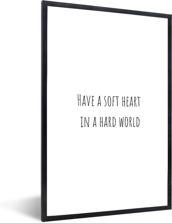 Fotolijst incl. Poster - Have a soft heart in a hard world - Spreuken ...