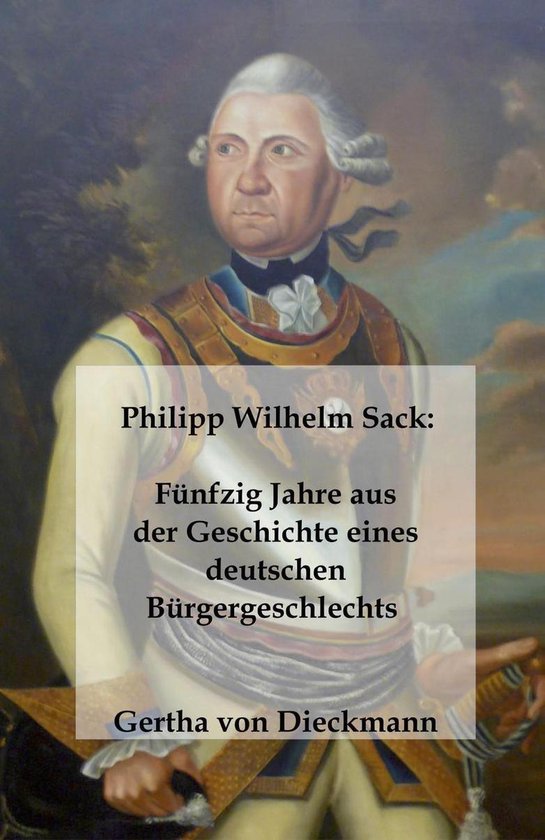 Philipp Wilhelm Sack: Fünfzig Jahre aus der Geschichte eines deutschen ...