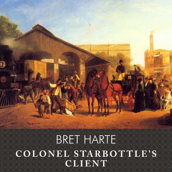 Colonel Starbottle's Client and Other Short Stories, Bret Harte ...