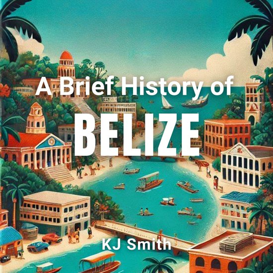 Brief History of Belize, A, Kj Smith | 9798318227929 | Boeken | bol