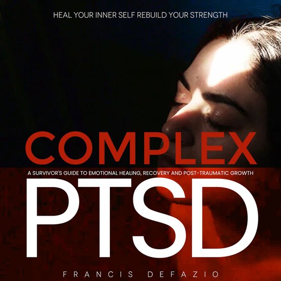 Complex Ptsd: Heal Your Inner Self Rebuild Your Strength (A Survivor's ...