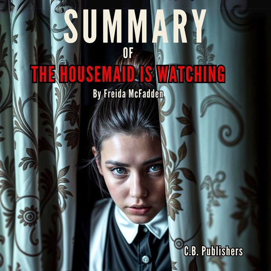 Summary of The Housemaid Is Watching by Freida McFadden, C.B ...