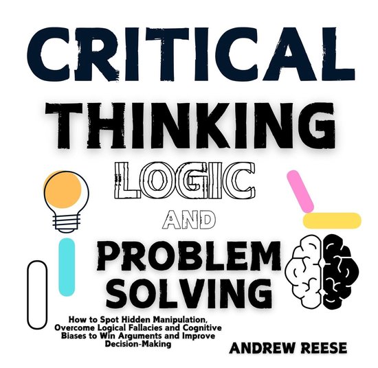 Critical Thinking, Logic and Problem Solving: How to Spot Hidden Manipulation,... | bol