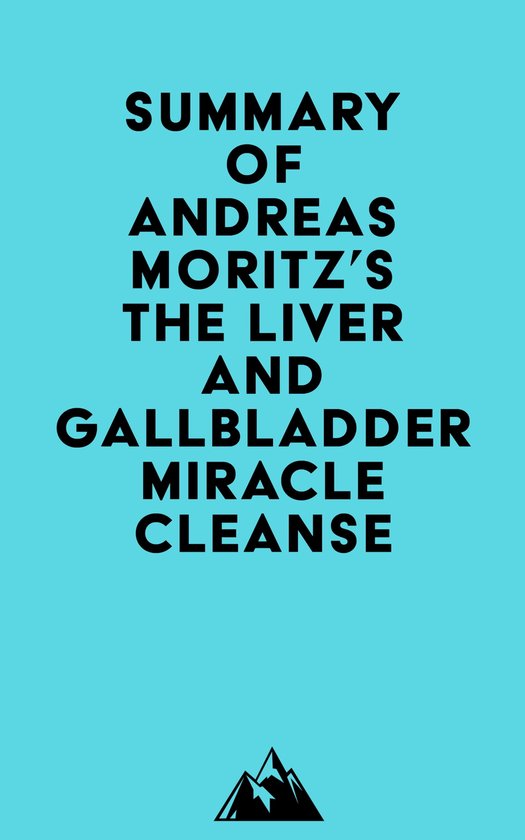 Summary of Andreas Moritz's The Liver and Gallbladder Miracle Cleanse ...