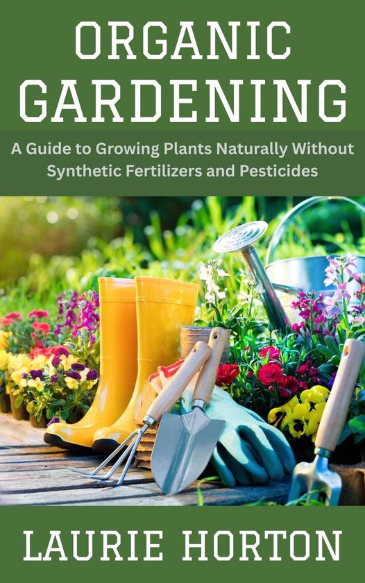 Organic Gardening: A Guide to Growing Plants Naturally Without ...