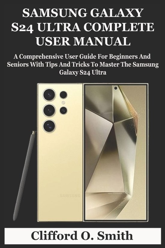 Samsung Galaxy S24 Ultra Complete User Manual, Clifford O Smith ...