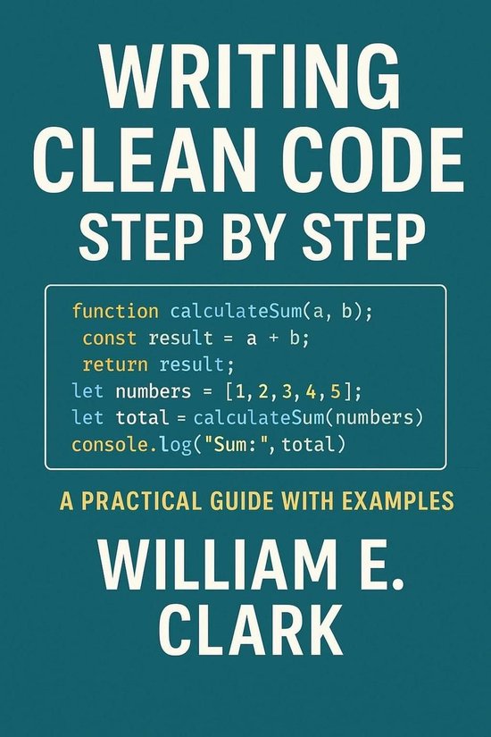 Writing Clean Code Step by Step: A Practical Guide with Examples (ebook), William E.... | bol