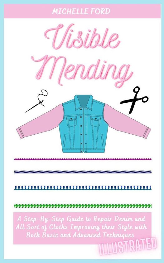 Mending - Visible Mending: A Step-By-Step Guide to Repair Denim and All ...