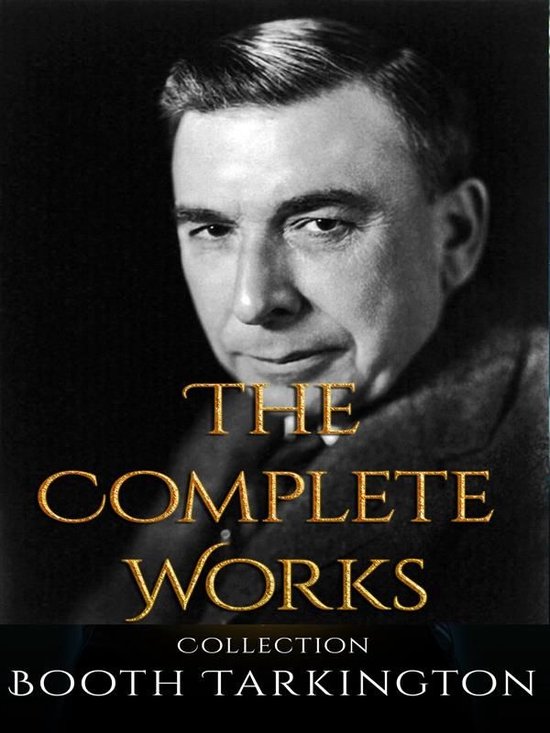 Booth Tarkington: The Complete Works (ebook), Booth Tarkington ...