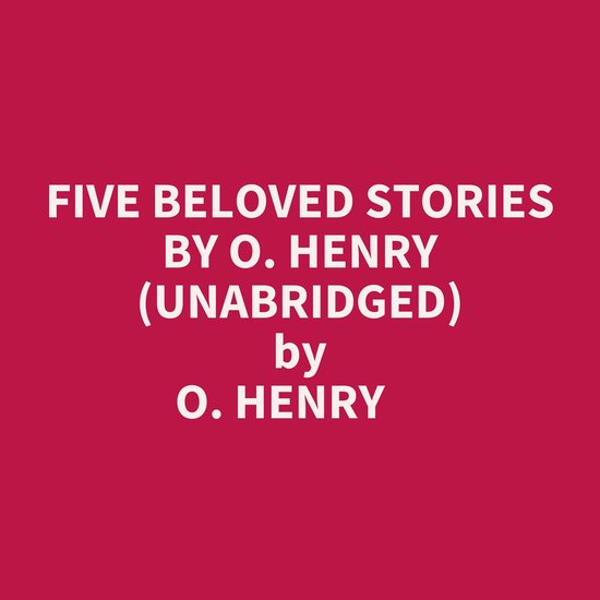 FIVE BELOVED STORIES BY O. HENRY (UNABRIDGED), O. Henry | 9798822573512 ...