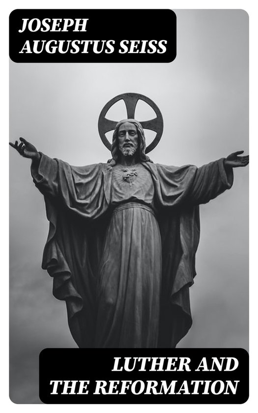 Luther and the Reformation (ebook), Joseph Augustus Seiss ...