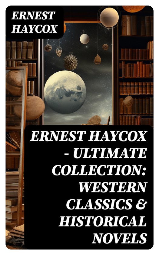 Ernest Haycox - Ultimate Collection: Western Classics & Historical ...