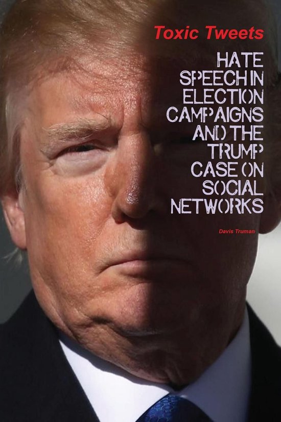 Toxic Tweets Hate Speech in Election Campaigns And The Trump Case on ...