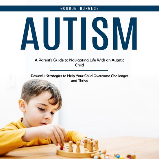 Autism: A Parent's Guide to Navigating Life With an Autistic Child ...