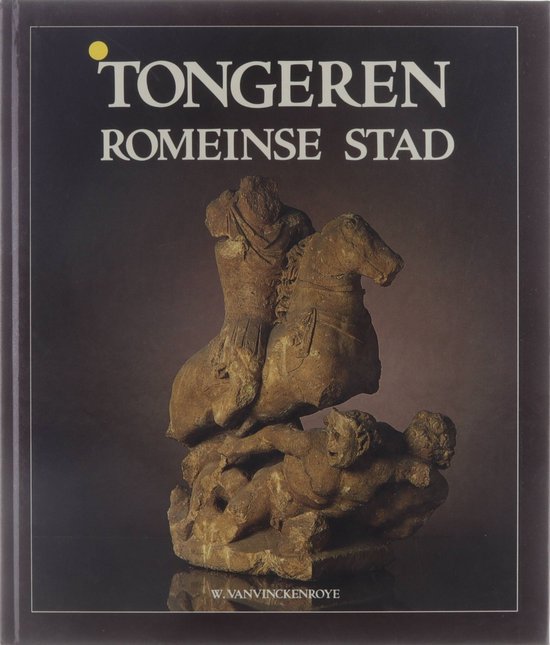 Tongeren Romeinse stad, Lannoo N.V., Uitgeverij | 9789020912982 ...