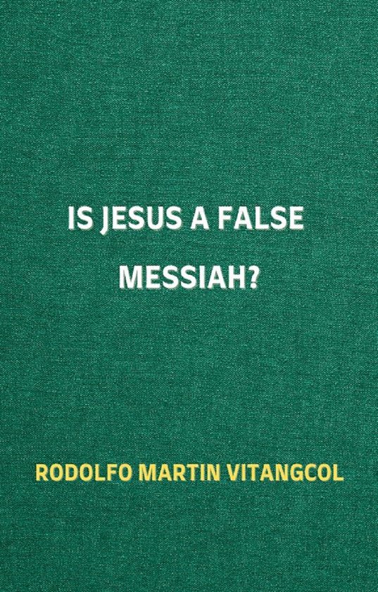 Is Jesus a False Messiah? (ebook), Rodolfo Martin Vitangcol ...