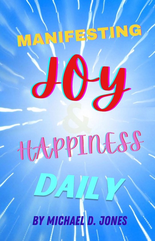 Manifesting Joy & Happiness Daily (ebook), Michael D Jones | 9798218106065 | Boeken | bol.com