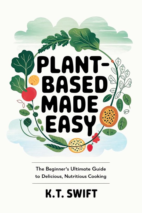 Plant-Based Made Easy: The Beginner’s Ultimate Guide to Delicious, Nutritious Cooking... | bol