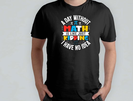 A day without math is like just kidding I have no idea - T Shirt ...