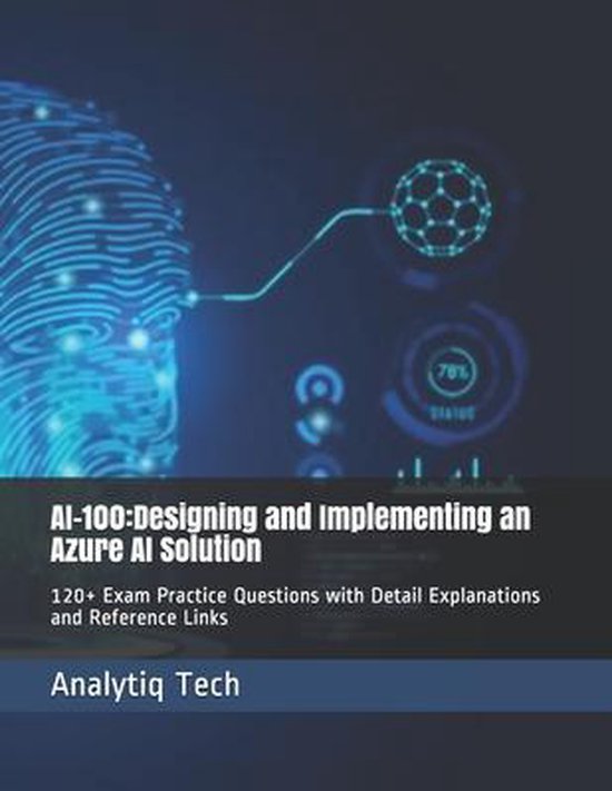Ai-100: Designing and Implementing an Azure AI Solution: 120+ Exam ...