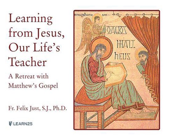 Learning from Jesus, Our Life's Teacher: A Retreat with Matthew's ...