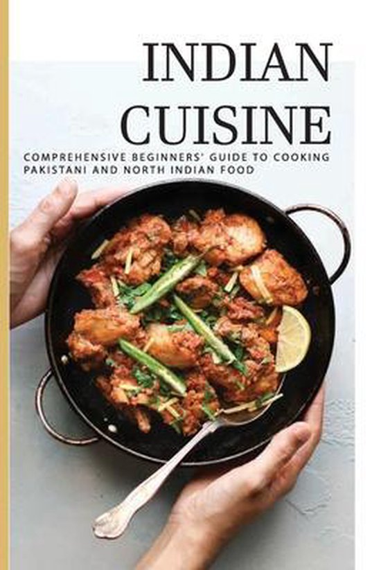 Indian Cuisine Comprehensive Beginners Guide To Cooking Pakistani And