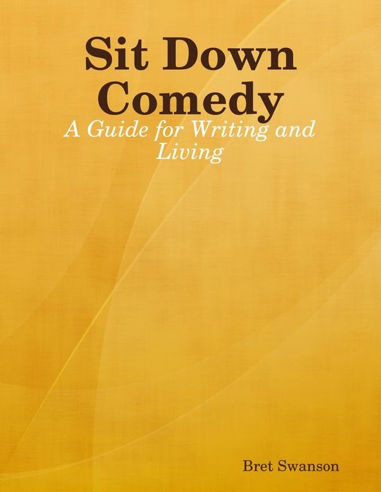 Sit Down Comedy: A Guide for Writing and Living (ebook), Bret Swanson ...