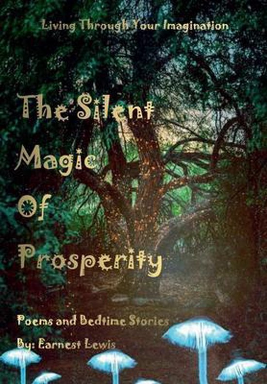 Living Through Your Imagination-The Silent Magic of Prosperity, Earnest ...