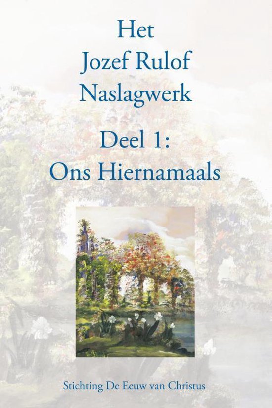 Het Jozef Rulof Naslagwerk 1 Ons hiernamaals, Jozef Rulof ...