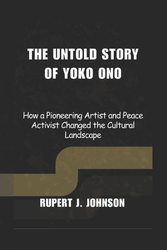 The Untold Story of Yoko Ono, Rupert J Johnson | 9798243585019 | Boeken ...