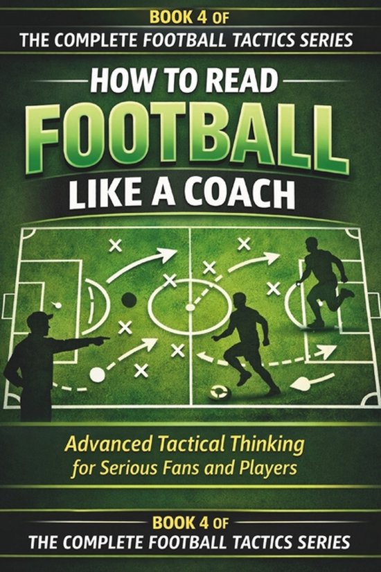 The Complete Football Tactics- How to Read Football Like a Coach ...