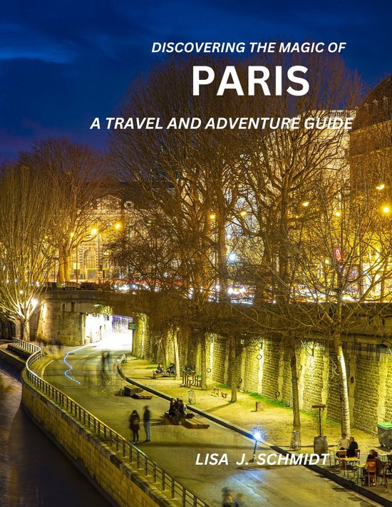 DISCOVERING THE MAGIC OF PARIS A TRAVEL AND ADVENTURE GUIDE (ebook ...