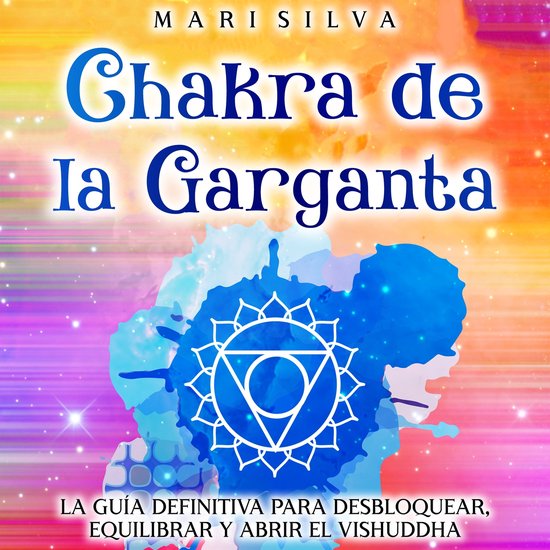 Chakra de la garganta: La guía definitiva para desbloquear, equilibrar ...