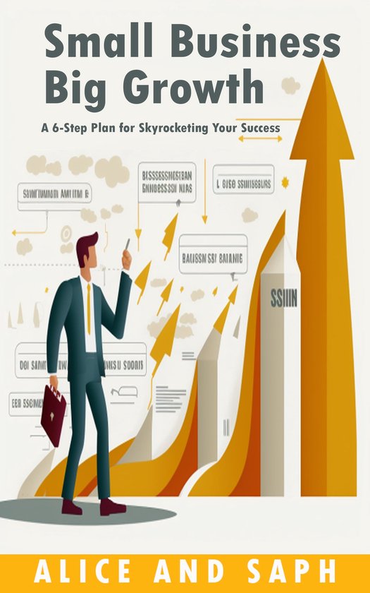 Small Business, Big Growth: A 6-Step Plan for Skyrocketing Your Success ...