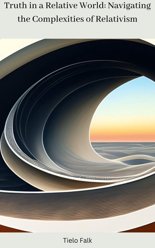 Truth in a Relative World: Navigating the Complexities of Relativism ...