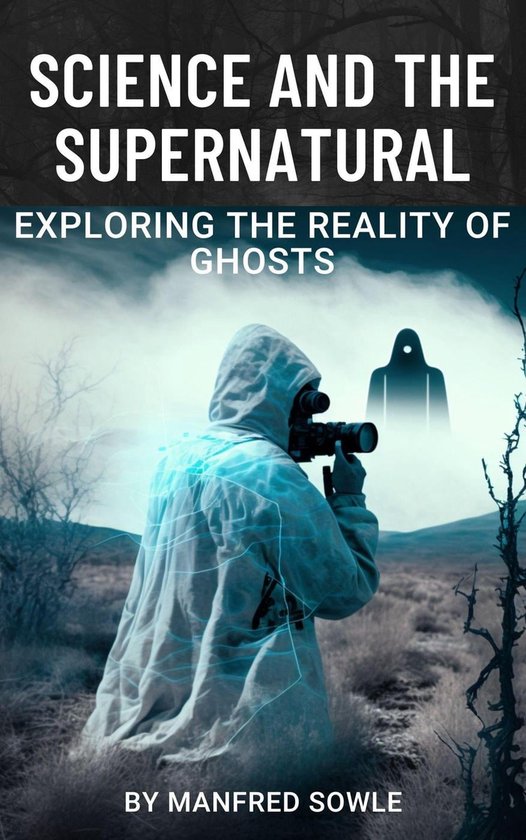 Science and the Supernatural: Exploring the Reality of Ghosts (ebook), MANFRED SOWLE |... | bol.com