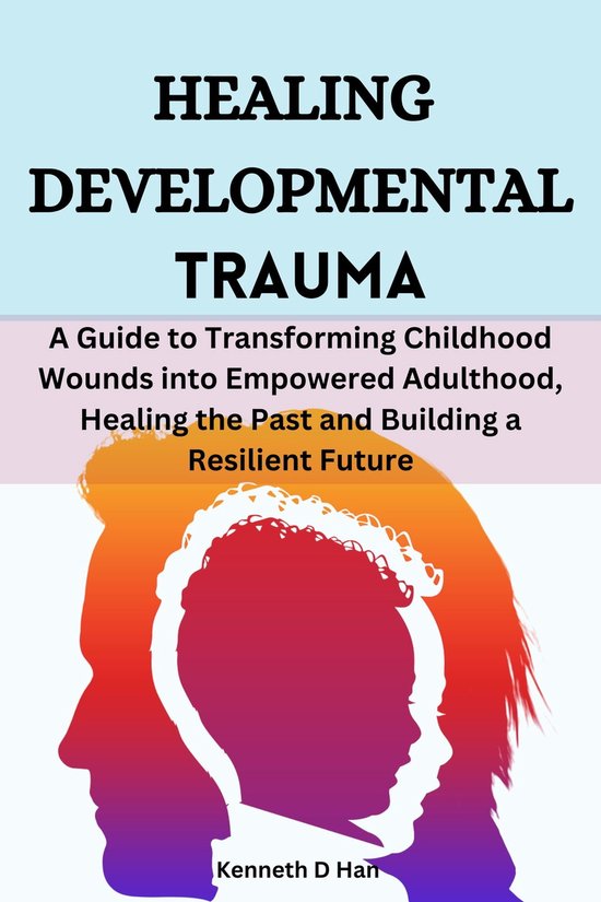 Healing Developmental Trauma (ebook), Kenneth D Han | 1230006337476 | Boeken | bol.com