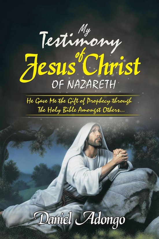My Testimony of Jesus Christ of Nazareth (ebook), Daniel Adongo ...