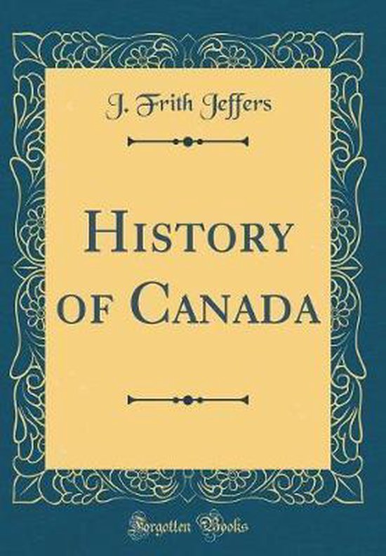 History of Canada (Classic Reprint), J. Frith Jeffers | 9780656355570 ...
