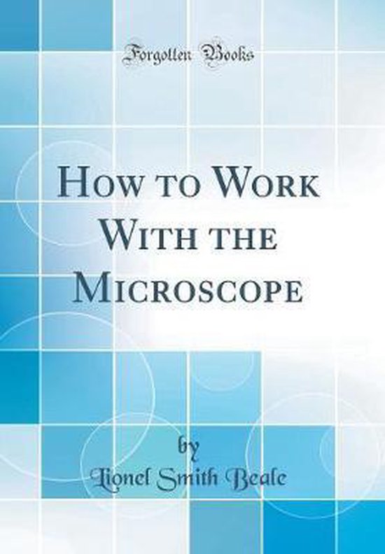 How to Work with the Microscope (Classic Reprint) | 9780267162895 ...