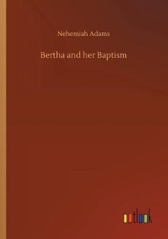 Bertha and her Baptism, Nehemiah Adams | 9783734070006 | Boeken | bol