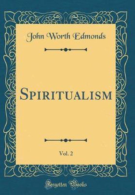 Spiritualism, Vol. 2 (Classic Reprint), John Worth Edmonds ...