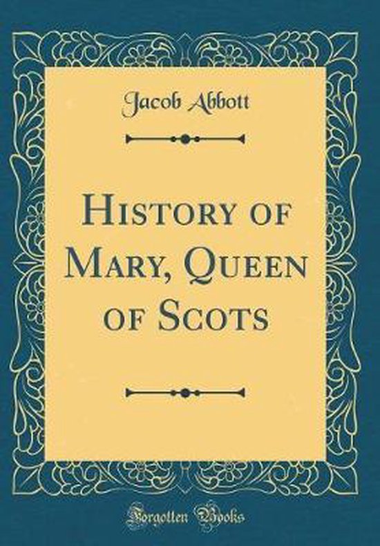 History of Mary, Queen of Scots (Classic Reprint), Jacob Abbott ...