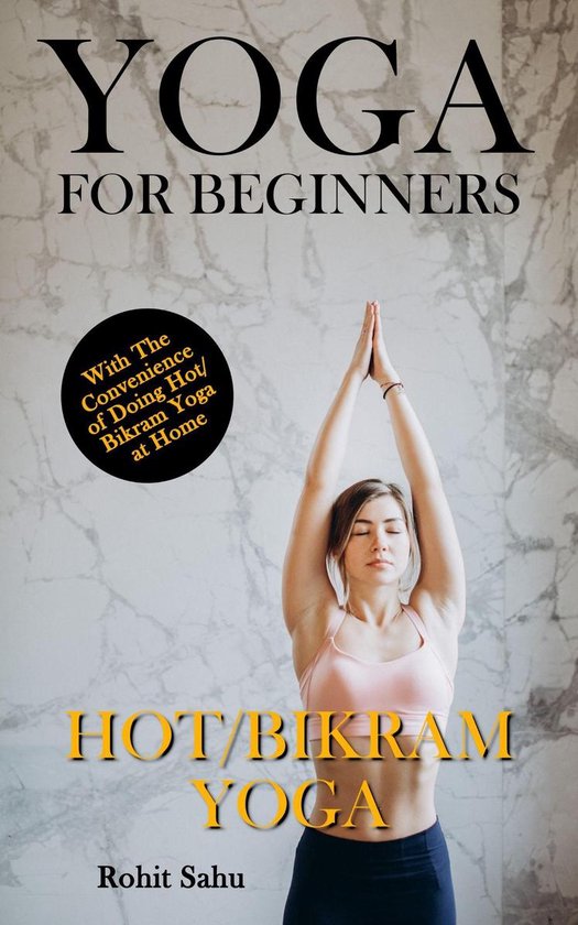 Yoga For Beginners: Hot/Bikram Yoga (ebook), Rohit Sahu | 1230003999769 ...
