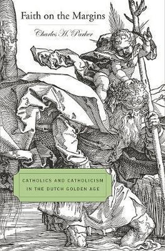 Faith on the Margins - Catholics and Catholicism in the Dutch Golden ...