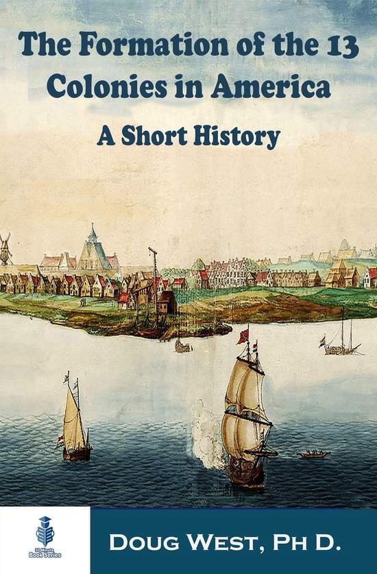 The Formation of the 13 Colonies in America: A Short History (ebook ...
