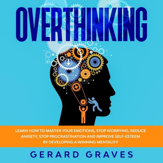 Overthinking: Learn How to Master Your Emotions, Stop Worrying, Reduce ...