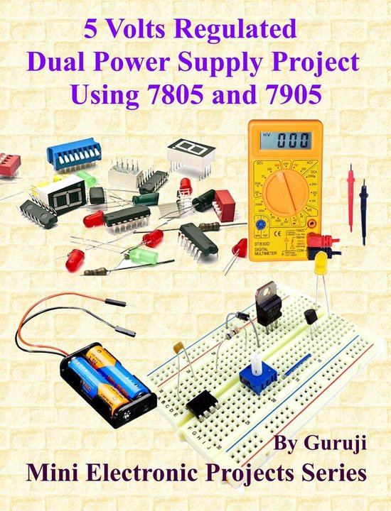 5 Volts Regulated Dual Power Supply Project Using 7805 and 7905 (ebook ...